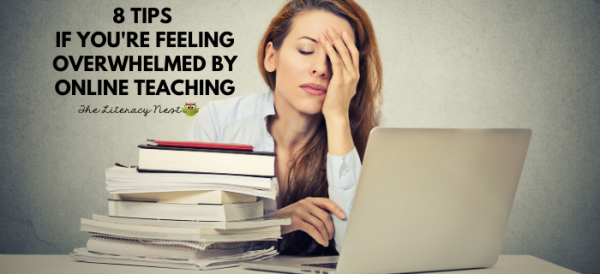 8 Tips If You're Feeling Overwhelmed by Teaching Online - The Literacy Nest