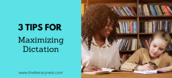 3 Tips for Maximizing Dictation - The Literacy Nest