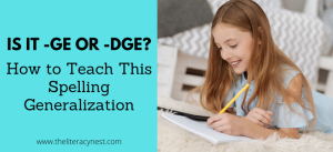 Is it -GE or -DGE? How to Teach This Spelling Generalization - The ...