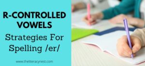 R-Controlled Vowels: Strategies for Spelling /er/ - The Literacy Nest